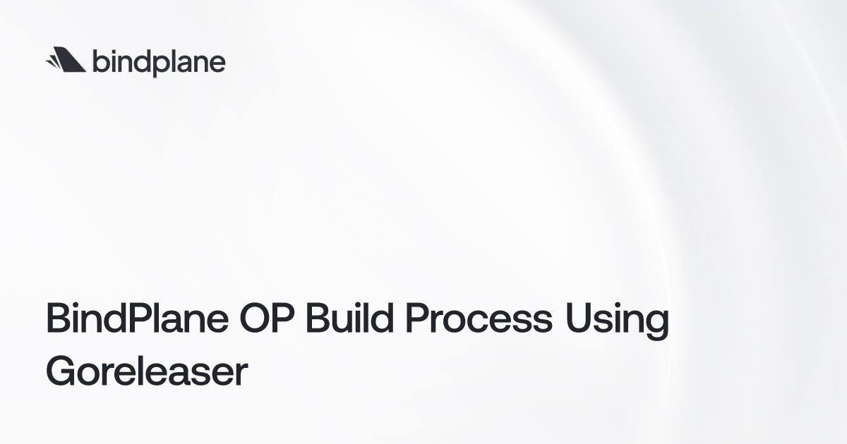 BindPlane OP Build Process Using Goreleaser